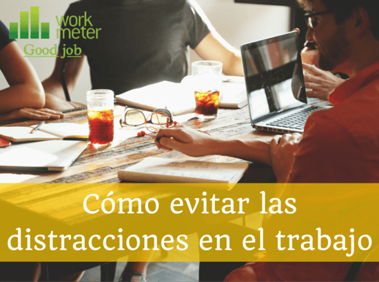 ¿Cómo evitar las distracciones en el trabajo? - WorkMeter